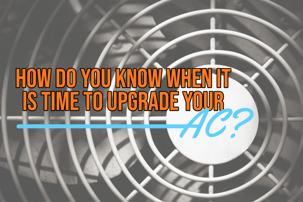 Blog - HOW DO YOU KNOW WHEN IT IS TIME TO UPGRADE YOUR AC?